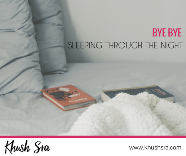 Bye Bye Sleeping Through the Night | Khush Sra